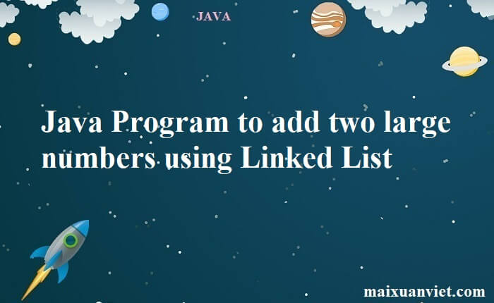 Java Program To Add Two Large Numbers Using Linked List Vietmxs Blog