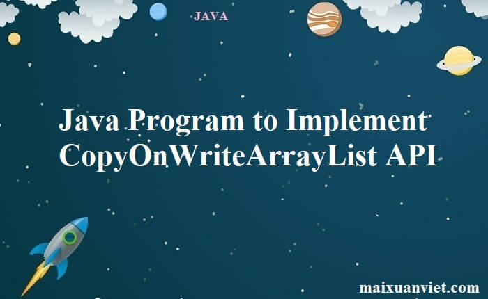 Java Program to Implement CopyOnWriteArrayList API - VietMX's Blog
