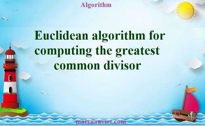 Euclidean Algorithm For Computing The Greatest Common Divisor Vietmx S Blog