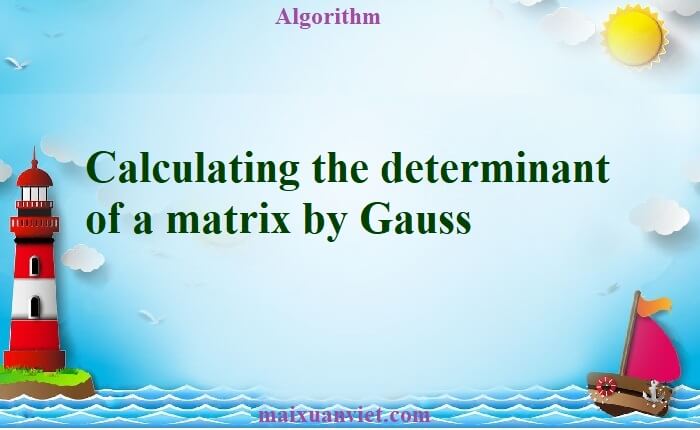 Calculating the determinant of a matrix by Gauss - VietMX's Blog
