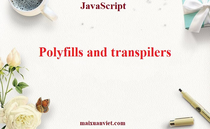 Javascript Polyfills And Transpilers Vietmxs Blog
