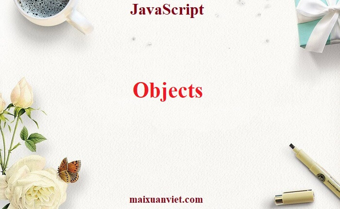 JavaScript Objects - VietMX's Blog