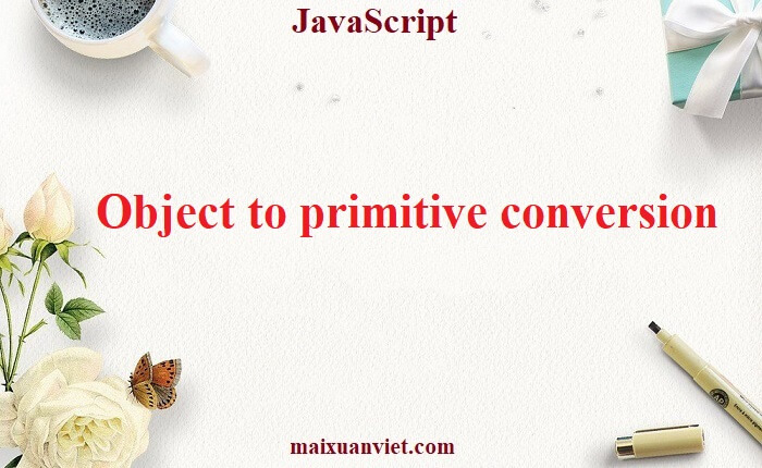 JavaScript Object to primitive conversion - VietMX's Blog
