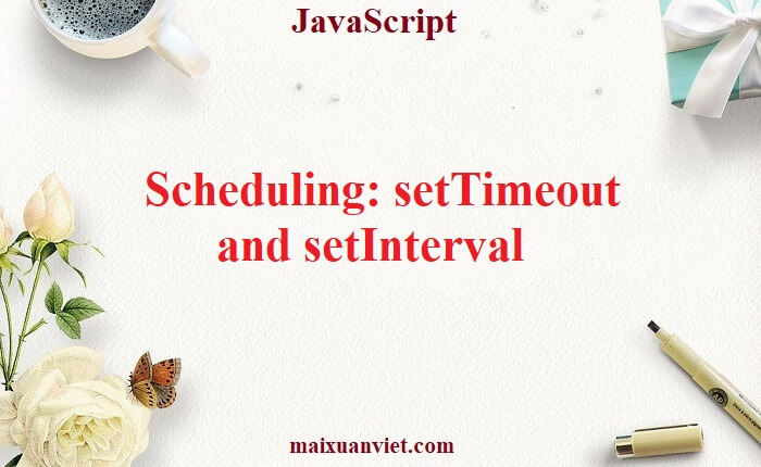 JavaScript Scheduling: setTimeout and setInterval - VietMX's Blog