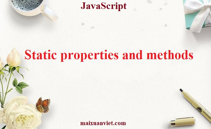 JavaScript Static properties and methods - VietMX's Blog JavaScript Static properties and methods - VietMX's Blog