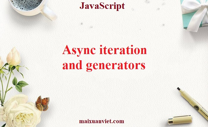 JavaScript Async iteration and generators - VietMX's Blog JavaScript Async iteration and generators - VietMX's Blog