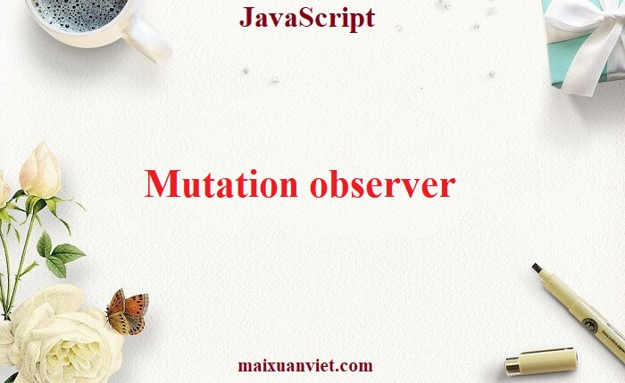 JavaScript Mutation observer - VietMX's Blog