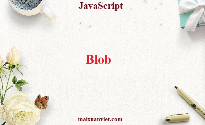 JavaScript Blob - VietMX's Blog