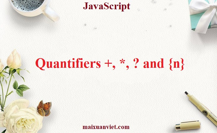 JavaScript Quantifiers +, *, ? and {n} - VietMX's Blog