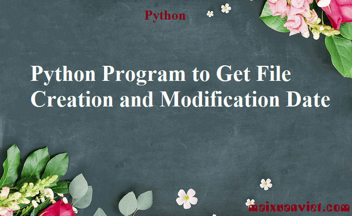 Python Program To Get File Creation And Modification Date Vietmx S Blog
