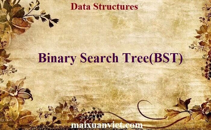 Binary Search Tree (BST) - VietMX's Blog