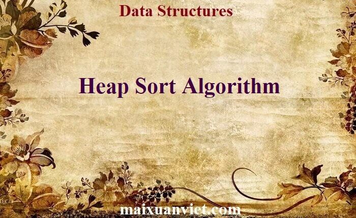 Heap Sort Algorithm - VietMX's Blog