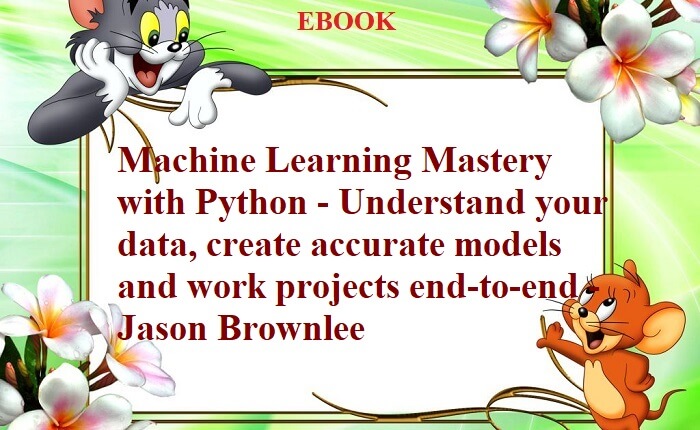 Machine Learning Mastery With Python Understand Your Data Create Accurate Models And Work