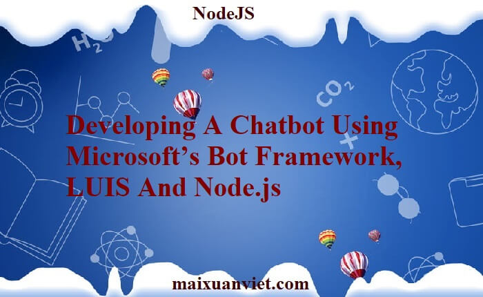 Developing A Chatbot Using Microsofts Bot Framework Luis And Nodejs Vietmxs Blog